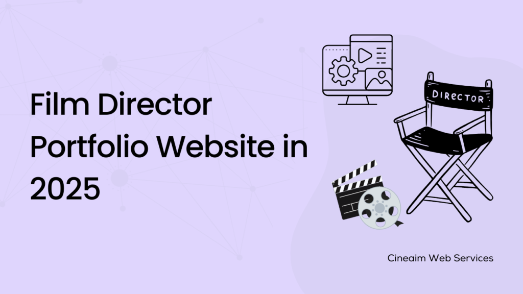 Why Every Film Director Needs A Portfolio Website In 2025 | Cineaim Web Services
